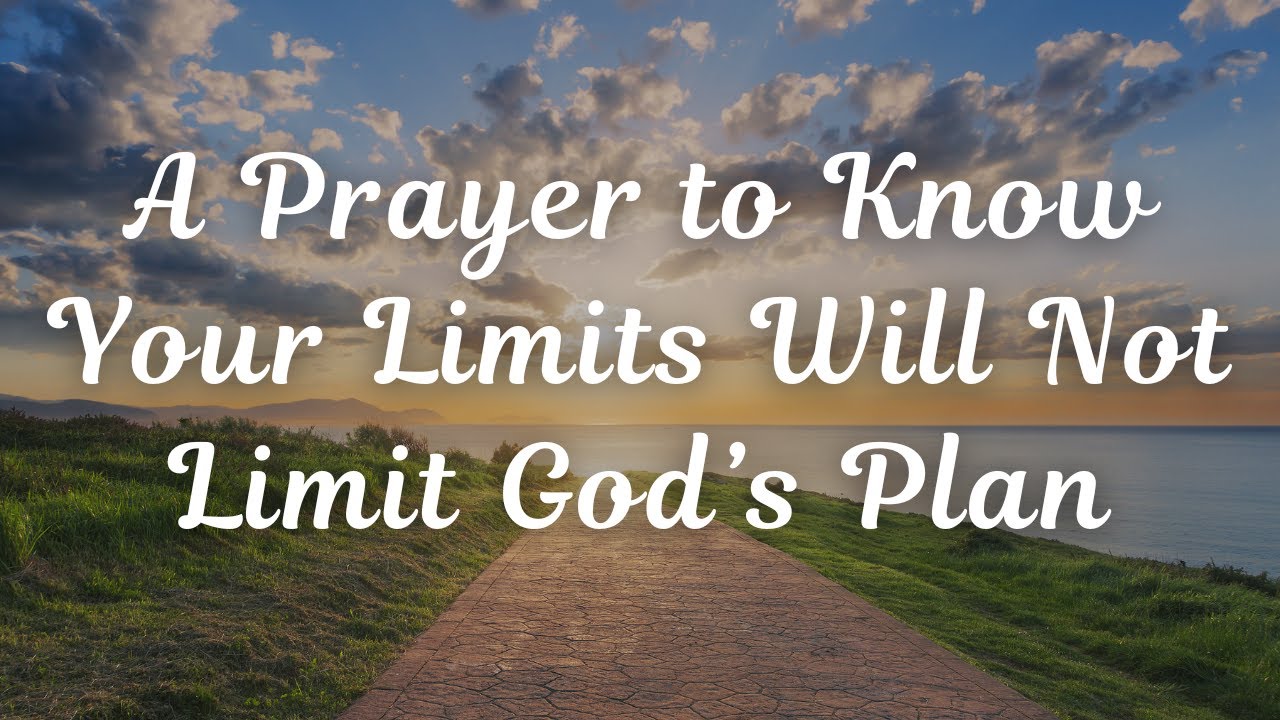A Prayer to Know Your Limits Will Not Limit God’s Plan | Your Daily ...