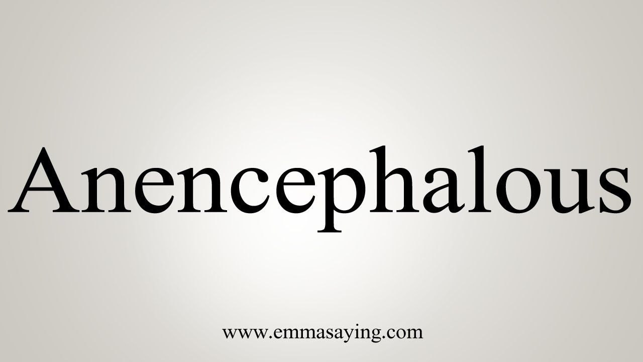 How To Say Anencephalous - YouTube