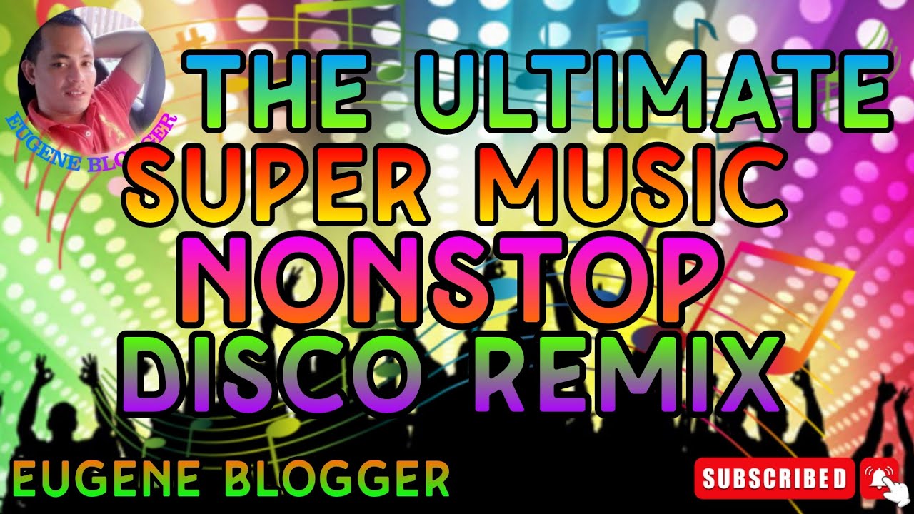 THE ULTIMATE SUPER MUSIC NONSTOP DISCO REMIX - YouTube