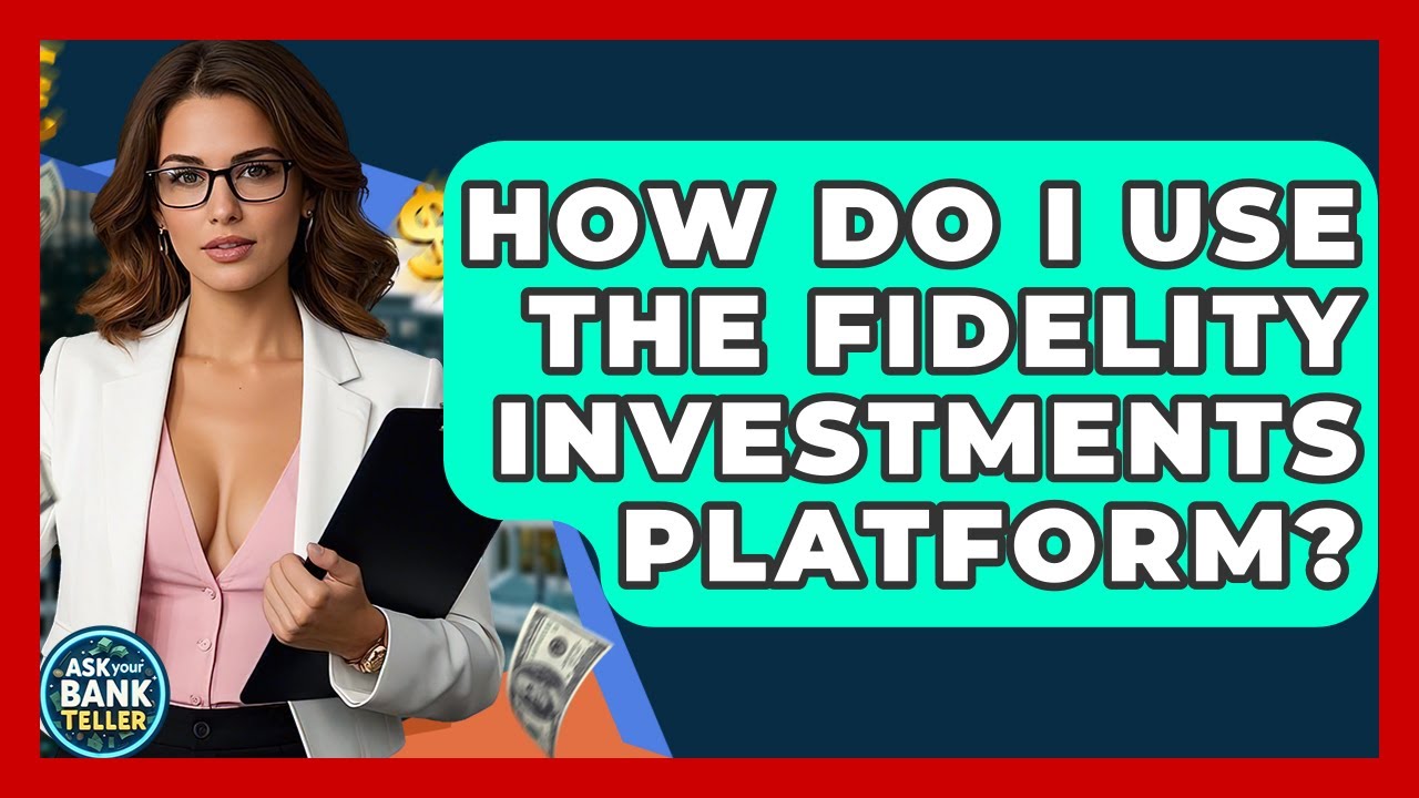 How Do I Use The Fidelity Investments Platform? - Ask Your Bank Teller ...
