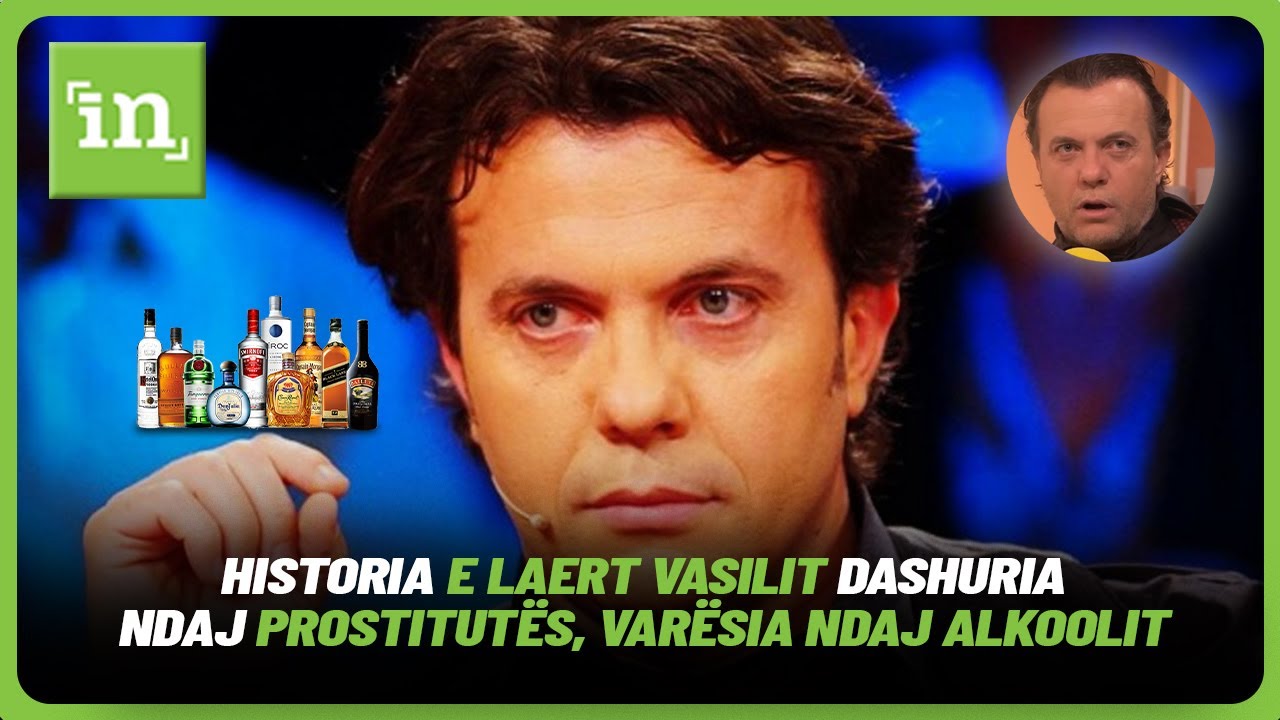 Historia e Laert Vasilit Dashuria ndaj prostitutës, varësia ndaj ...