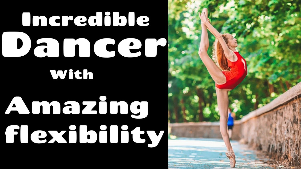 Incredible dancer with amazing flexibility 🏅😨😱 - YouTube