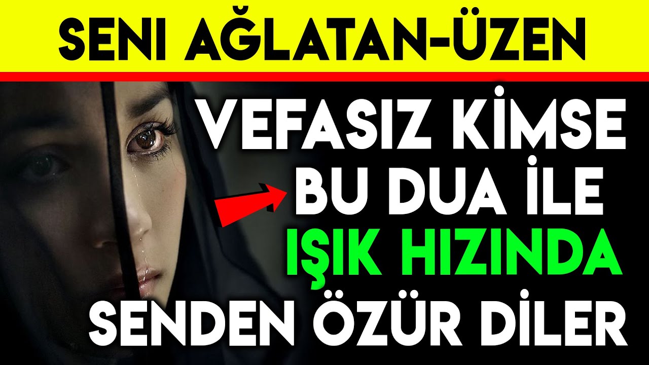 SENİ AĞLATAN-ÜZEN VEFASIZ KİMSE BU DUA İLE IŞIK HIZINDA SENDEN ÖZÜR ...