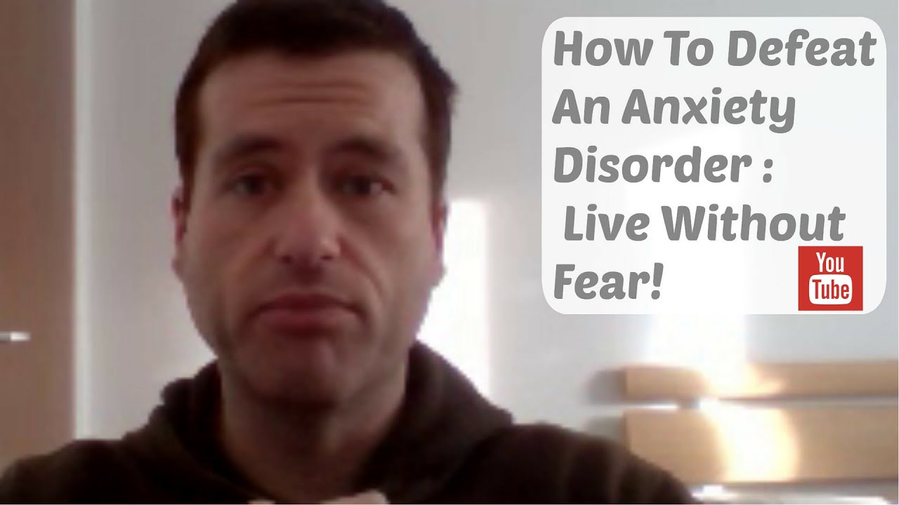HOW TO DEFEAT ANXIETY DISORDER: LIVE WITHOUT FEAR! - YouTube