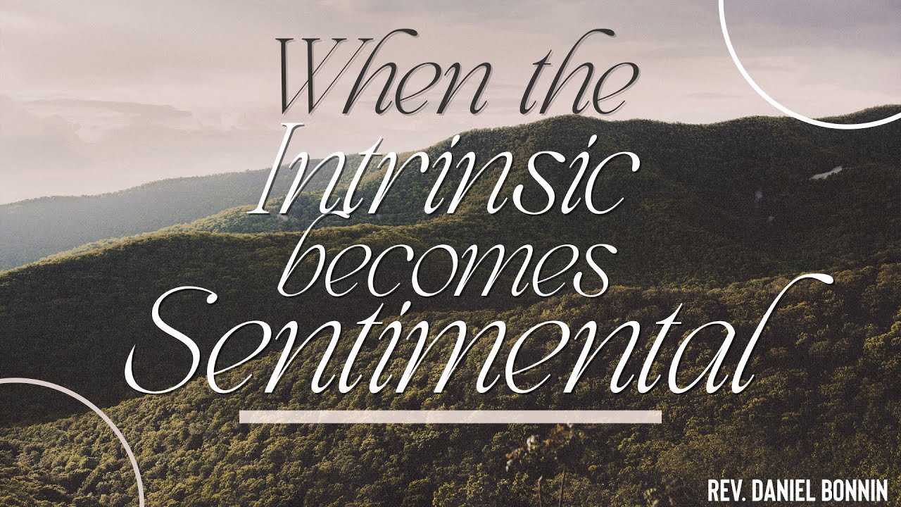 6.30.2024 - When The Intrinsic Becomes Sentimental - Rev. Daniel Bonnin ...