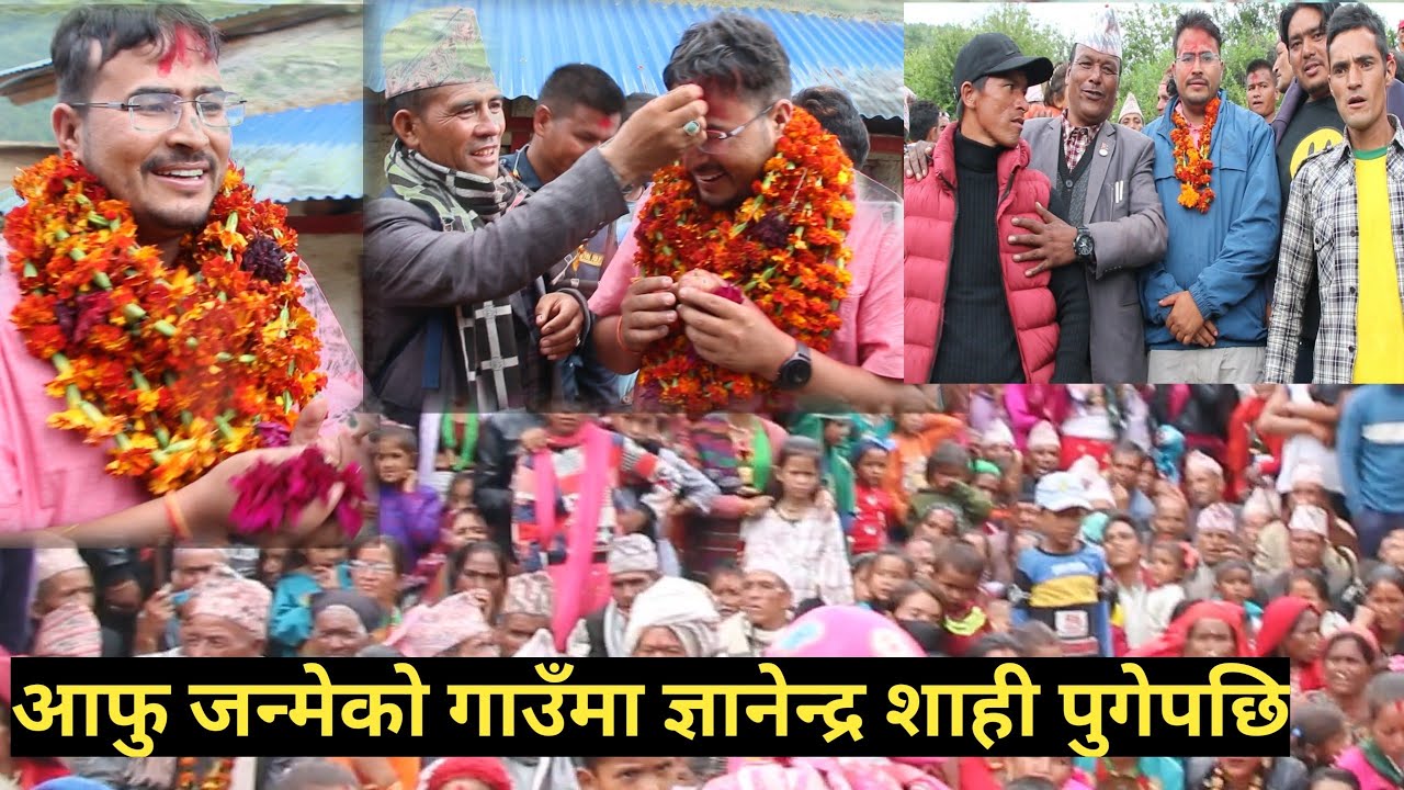 Gyanendra shahi अाफु जन्मेको गाउँमा पुगेपछि पुरै गाउँले गरे भव्य स्वागत ...