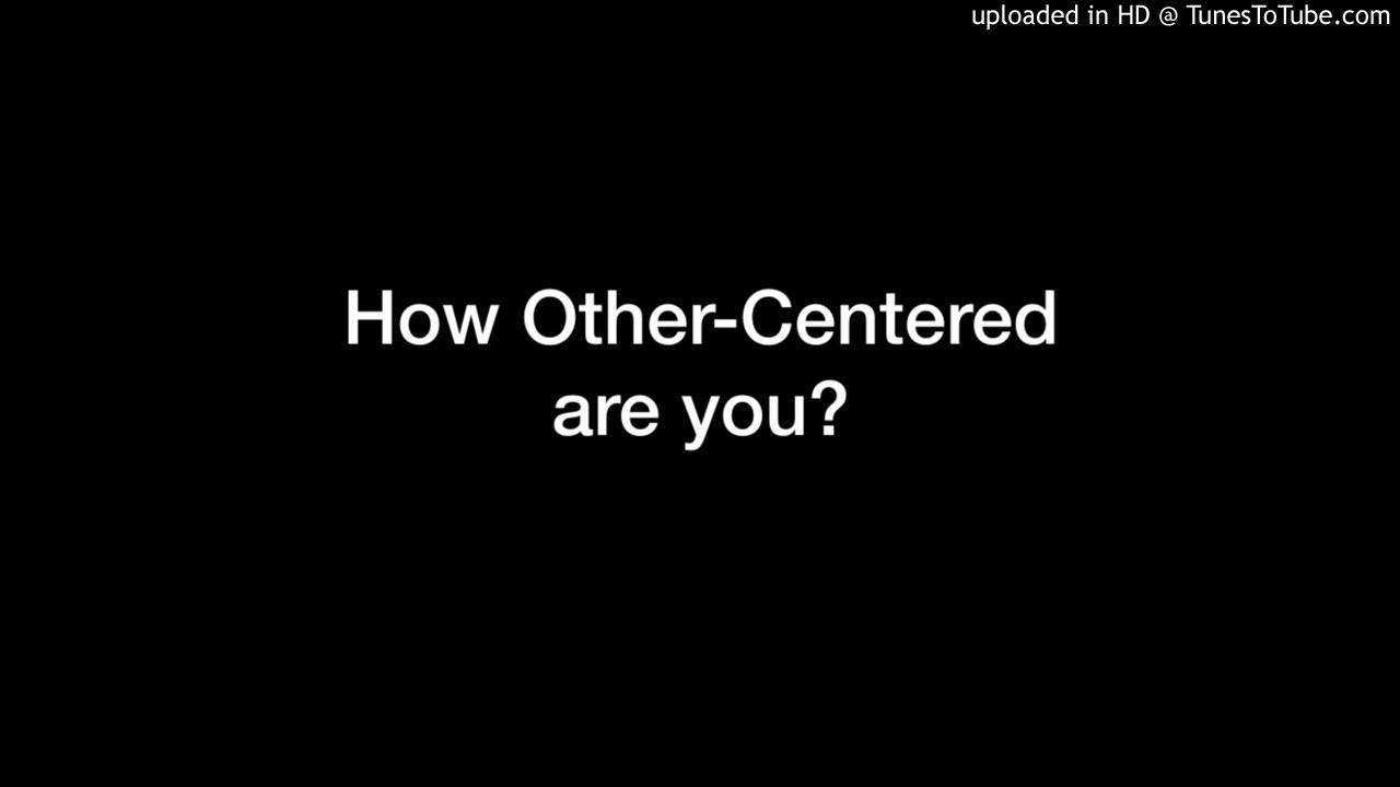 How Other-Centered are you? - YouTube