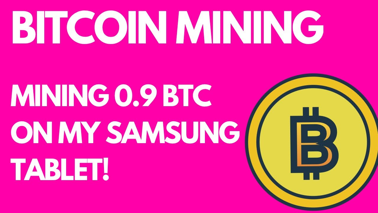 Bitcoin Mining: Mining 0.9 BTC On My Samsung Tablet! - YouTube