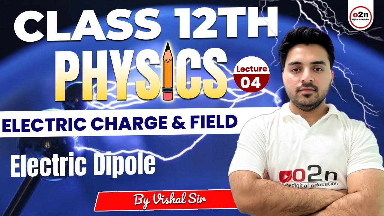 Class 12 th | Physics |Electric Charge & Field | Electric Dipole | Lecture - 4 |By Vishal sir ...