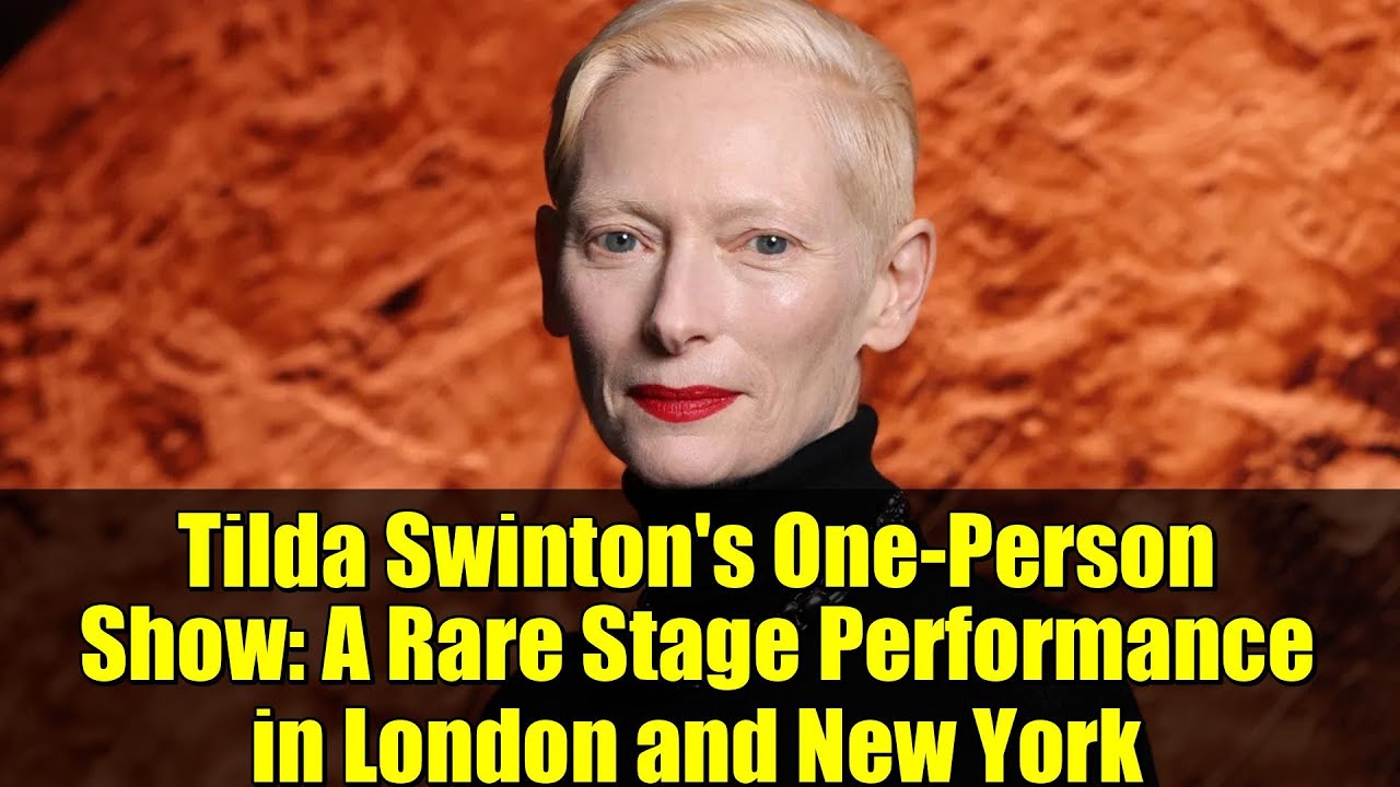 Tilda Swinton's One-Person Show: A Rare Stage Performance in London and ...
