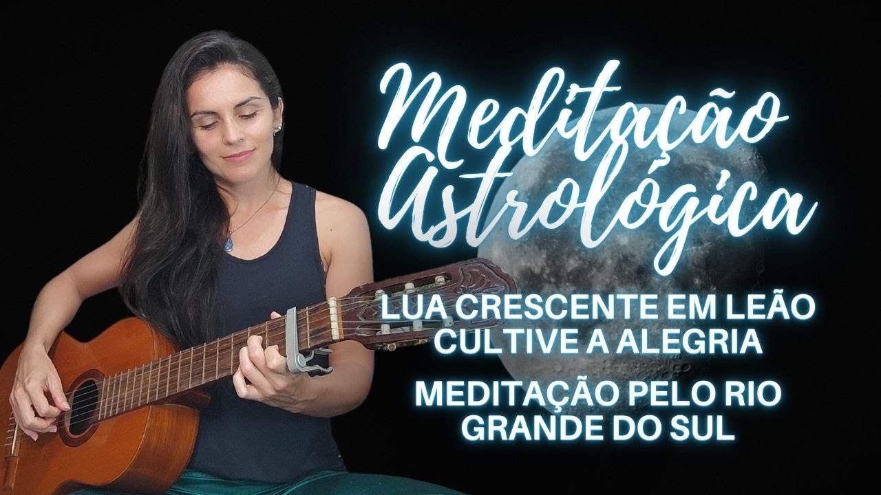 MEDITAÇÃO ASTROLÓGICA - Lua Crescente em Leão - limpeza emocional com ...