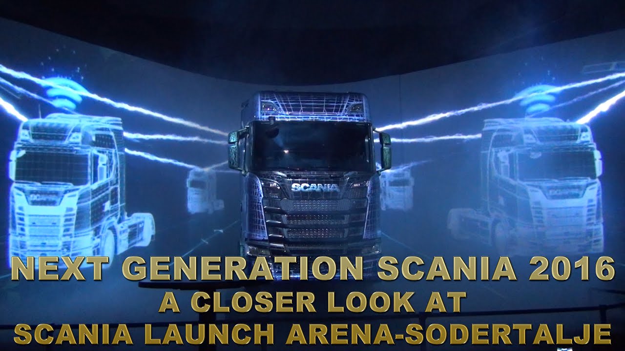 NEXT GENERATION SCANIA 2016-SCANIA LAUNCH ARENA SÖDERTÄLJE - YouTube
