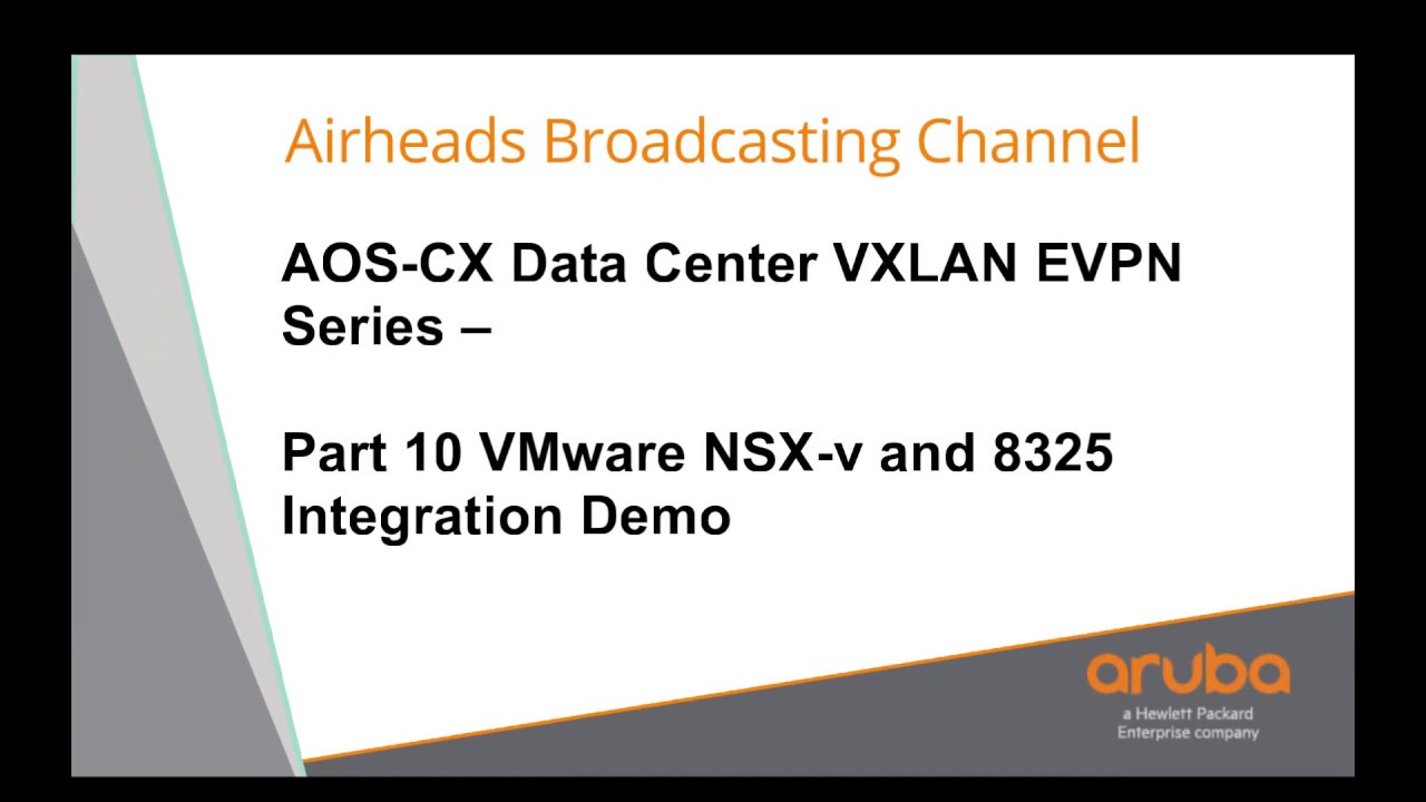VMware NSX-V and 8325 Integration Demo - AOS-CX Data Center VXLAN EVPN ...
