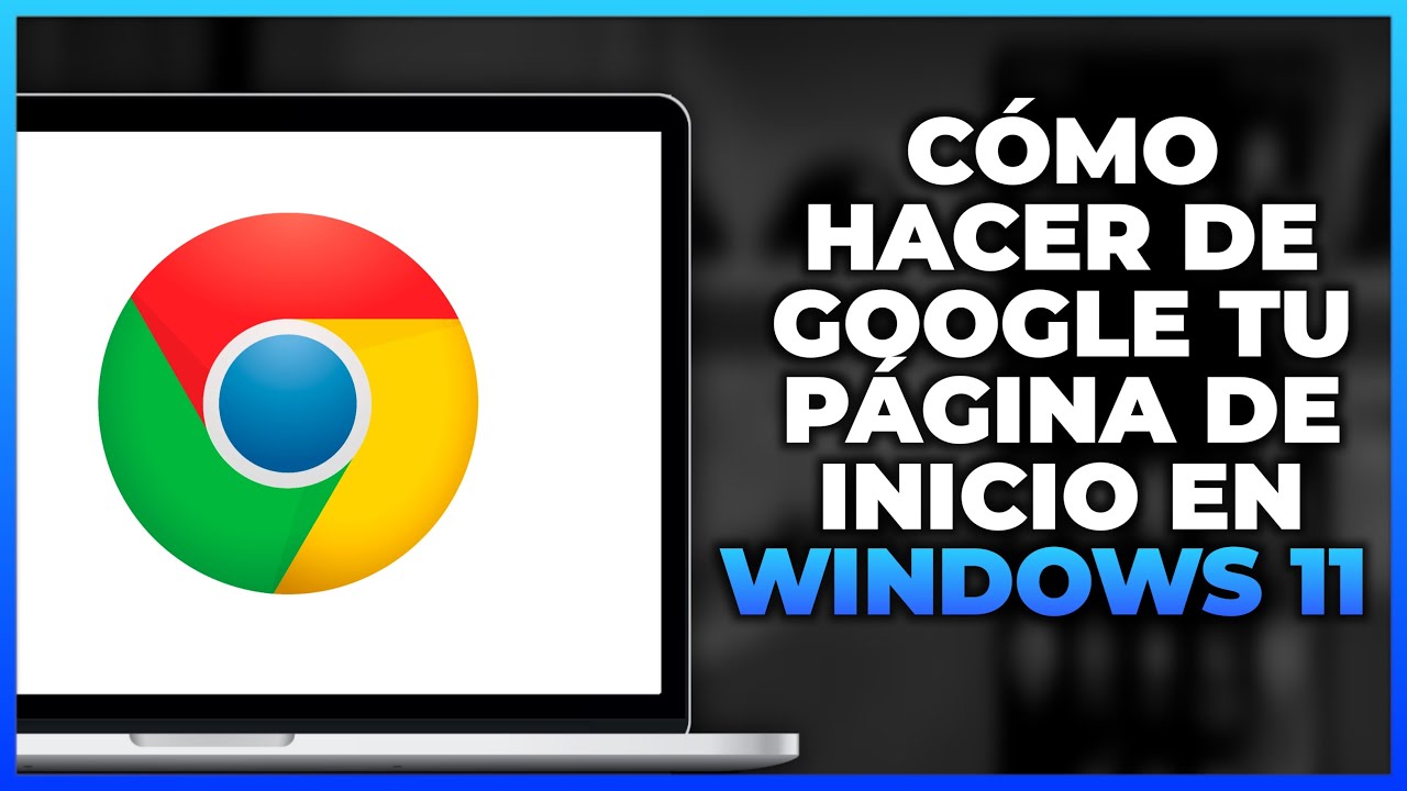 Cómo Hacer de Google tu Página de Inicio en Windows 11 (Actualizado ...
