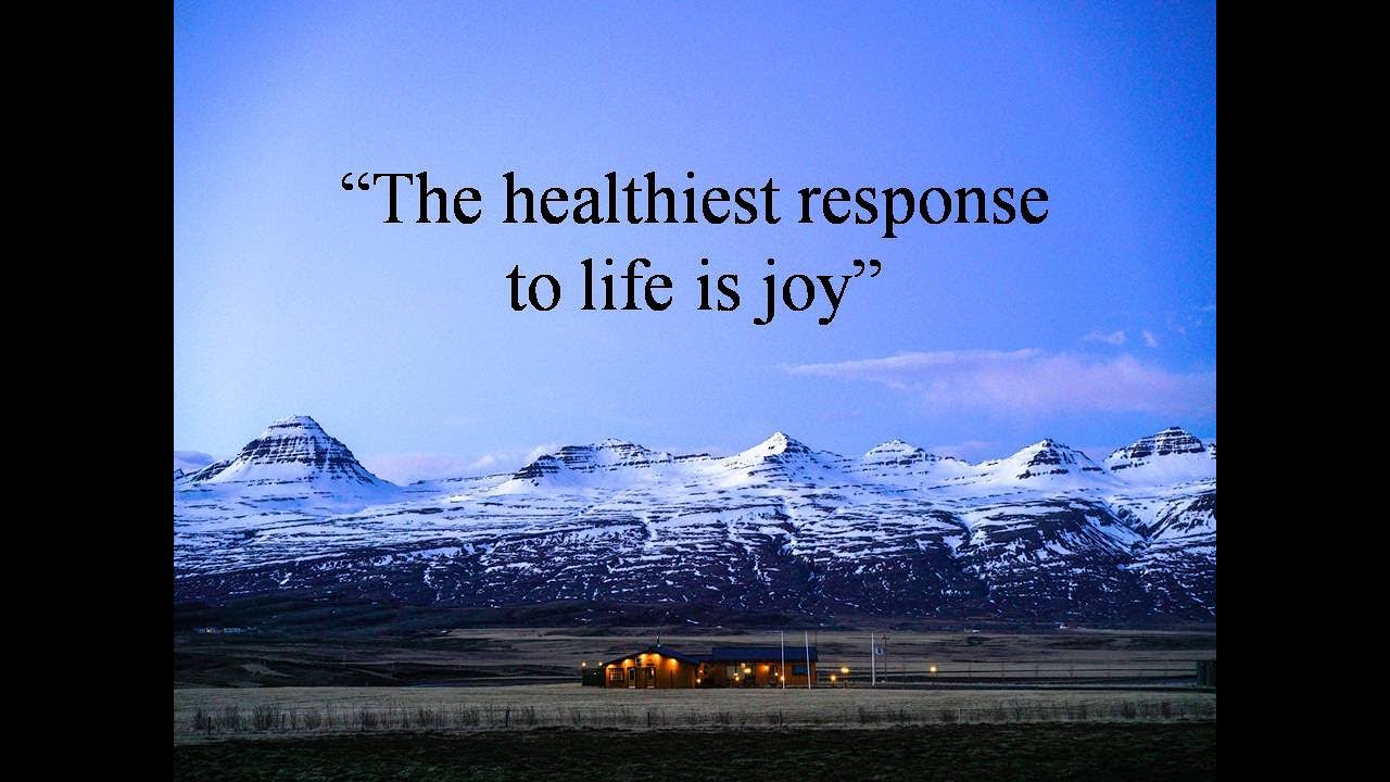 " The healthiest response to life is joy" - YouTube