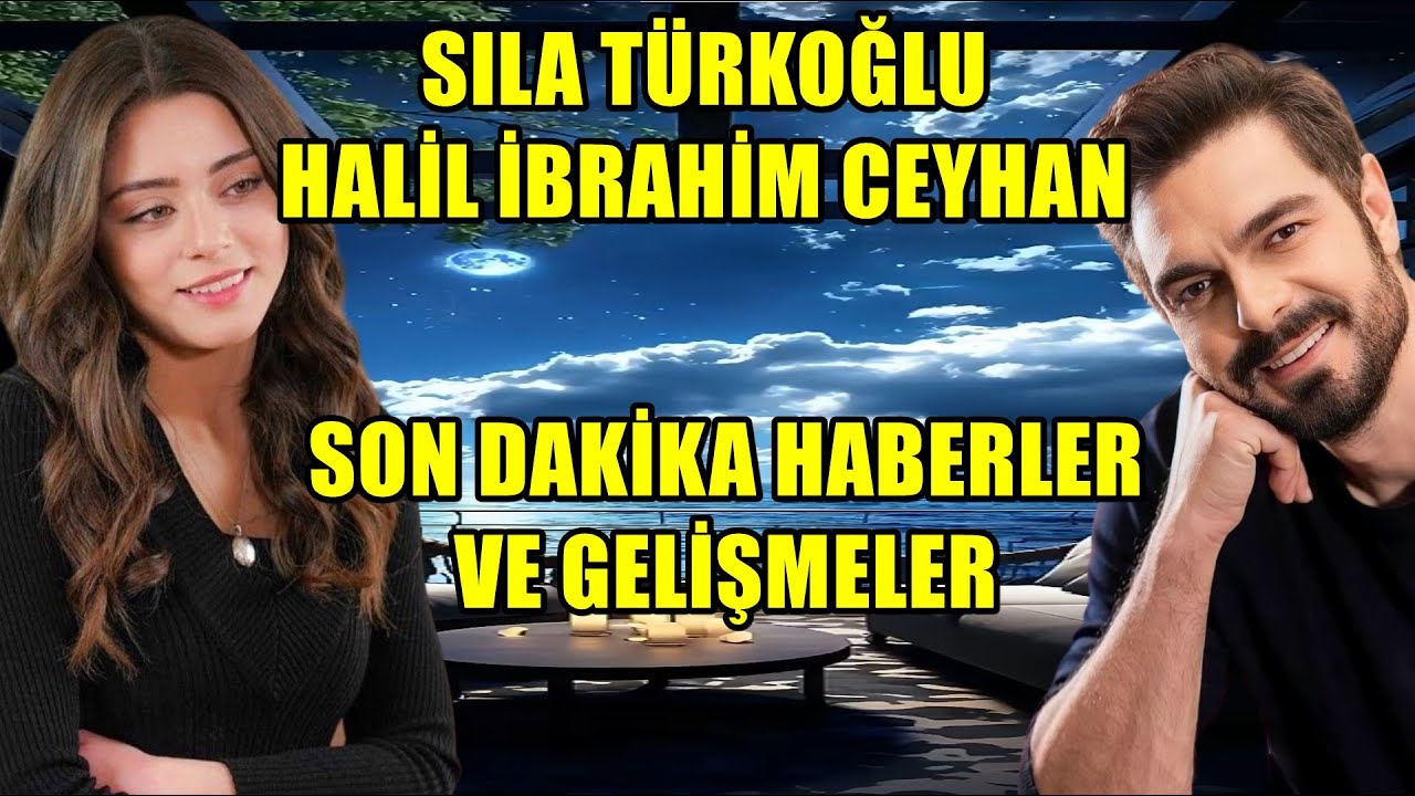 SILA TÜRKOĞLU HALİL İBRAHİM CEYHAN SON DAKİKA HABERLER VE GELİŞMELER ...