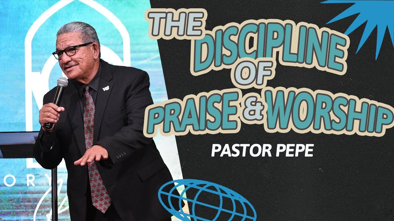 The Discipline of Praise and Worship | Pastor Pepe | Sunday 11 am ...