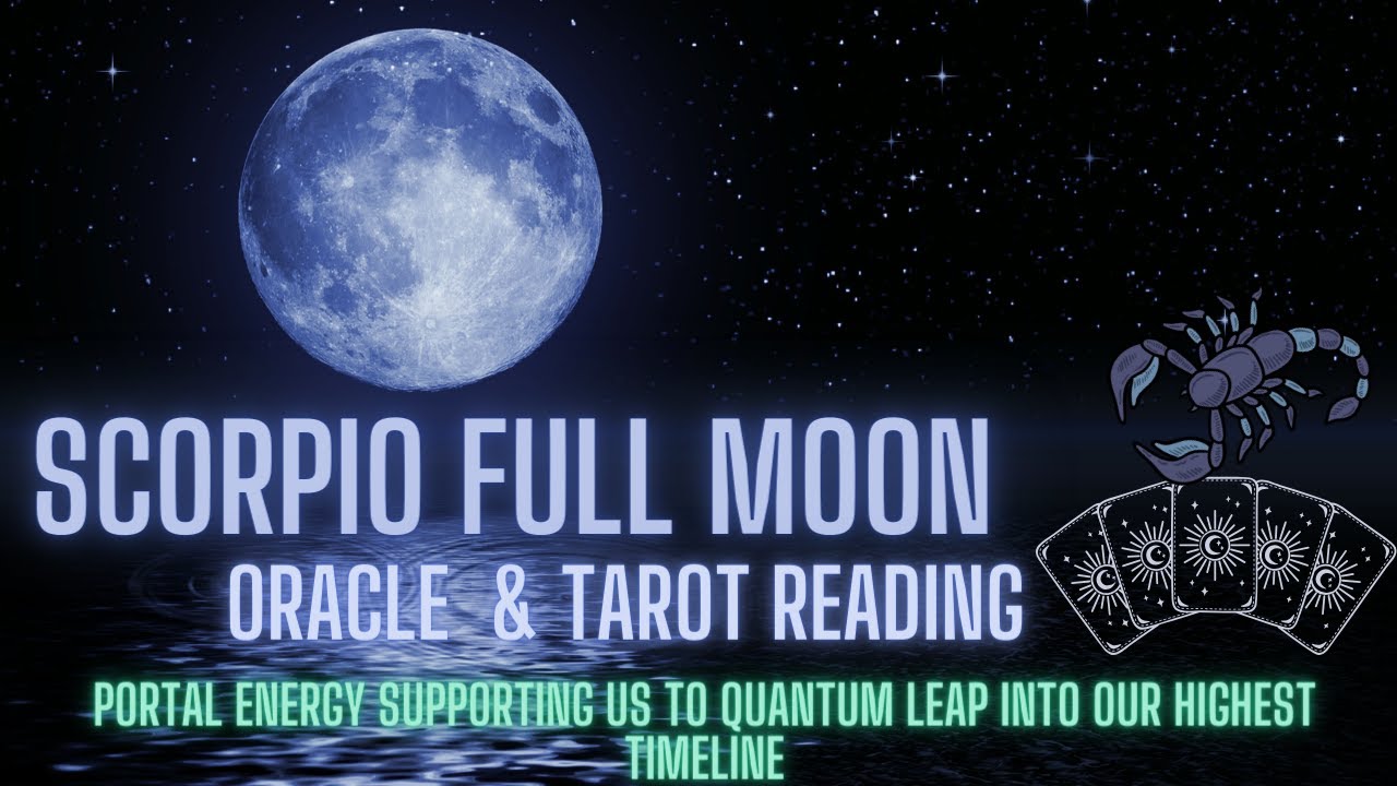 Scorpio Full Moon Oracle & Tarot Reading- Portal Energy Quantum Leaping ...