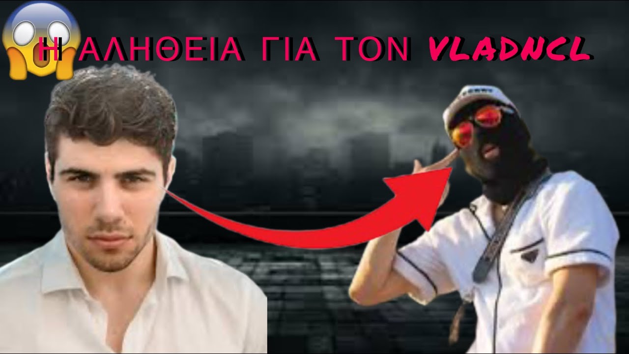 Η ΑΛΗΘΕΙΑ ΤΟΥ VLAD NCL - YouTube
