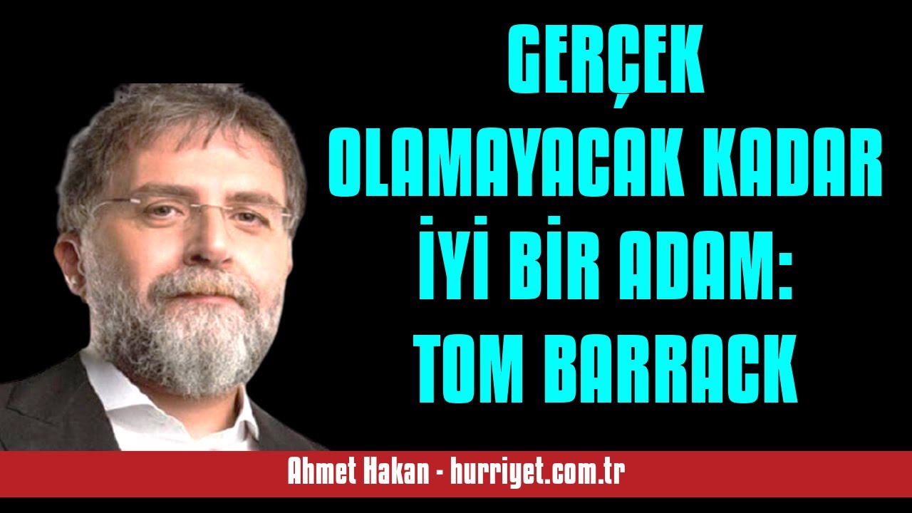 AHMET HAKAN: GERÇEK OLAMAYACAK KADAR İYİ BİR ADAM: TOM BARRACK - SESLİ ...