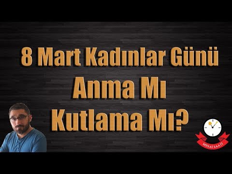 8 Mart Tüm Kadınların Mı Günü? Anma Mı Kutlama Mı?