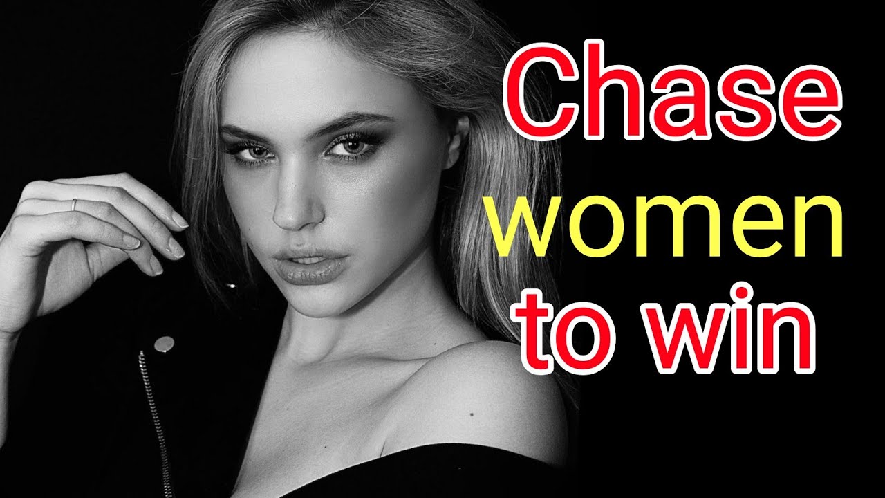 Chasing women is the only way to stop the chase when attracted to her ...