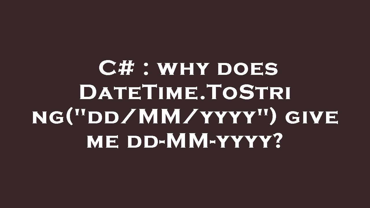 C Why Does DateTime ToString dd MM yyyy Give Me Dd MM yyyy YouTube c-why-does-datetime-tostring-dd-mm-yyyy-give-me-dd-mm-yyyy-youtube