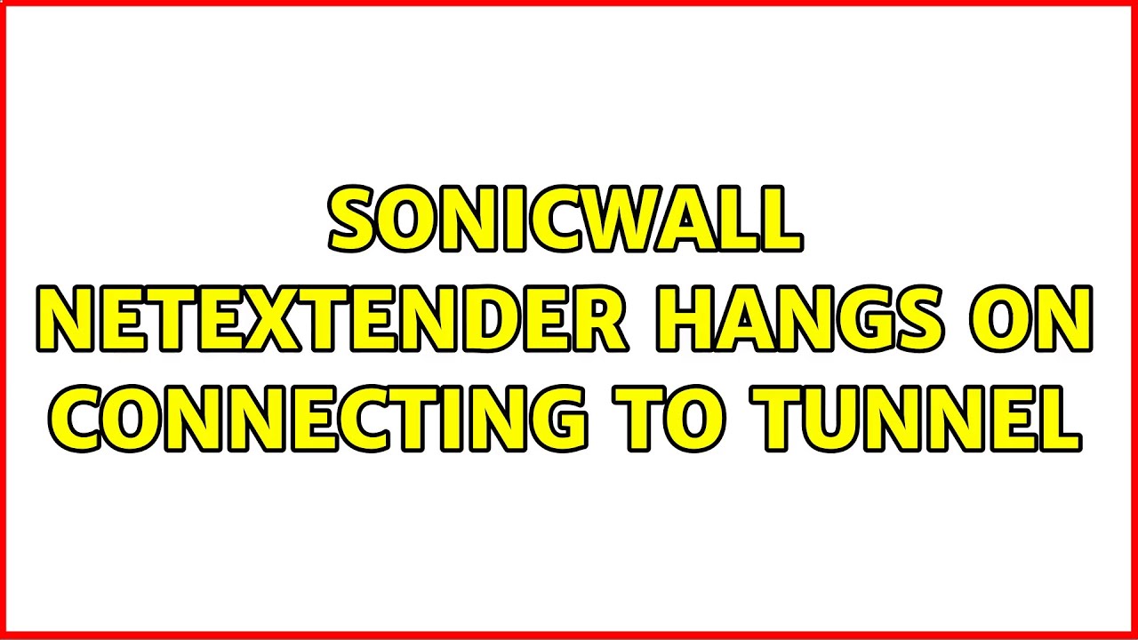 SonicWall NetExtender hangs on Connecting to tunnel (3 Solutions ...
