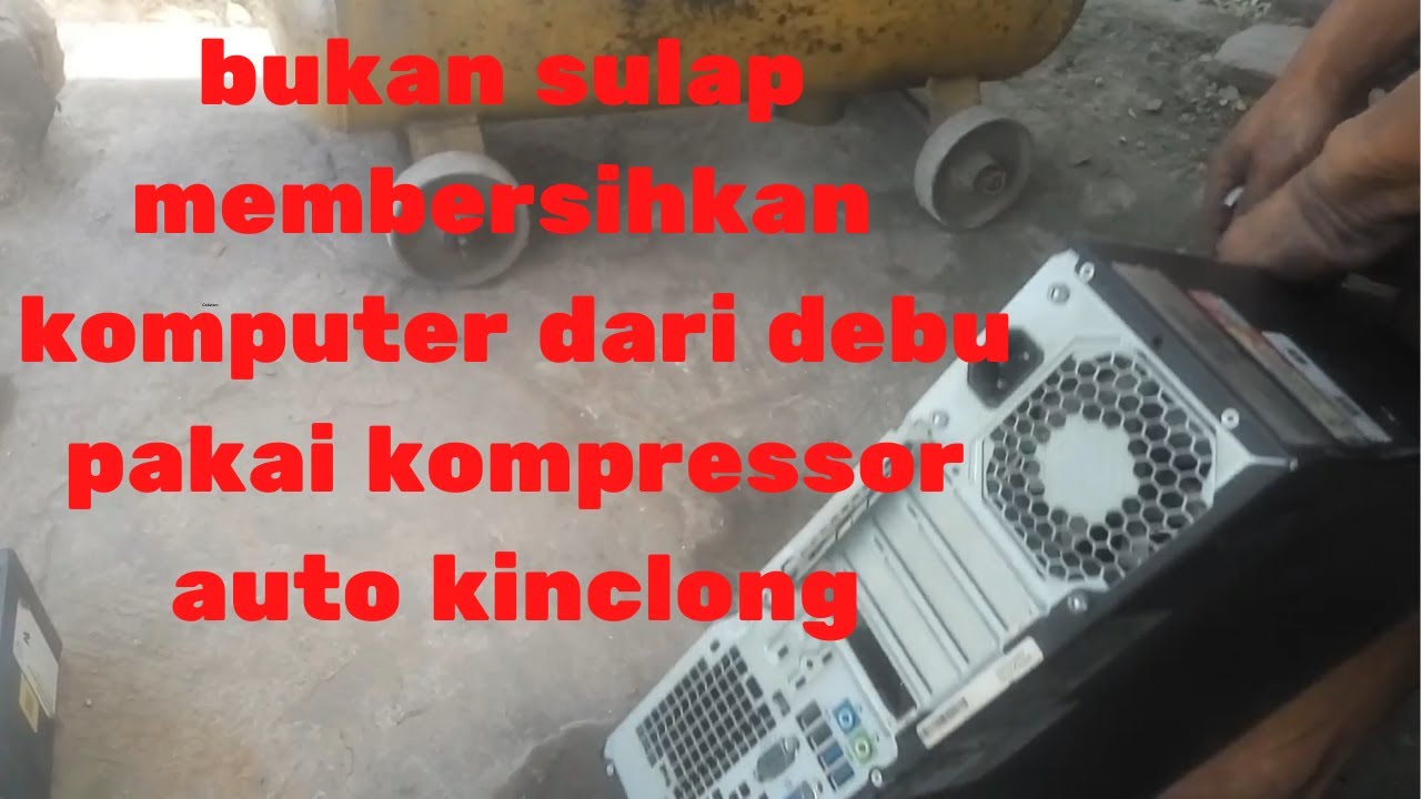 membersihkan komputer pc dari debu dan kotoran auto bersih dengan ...