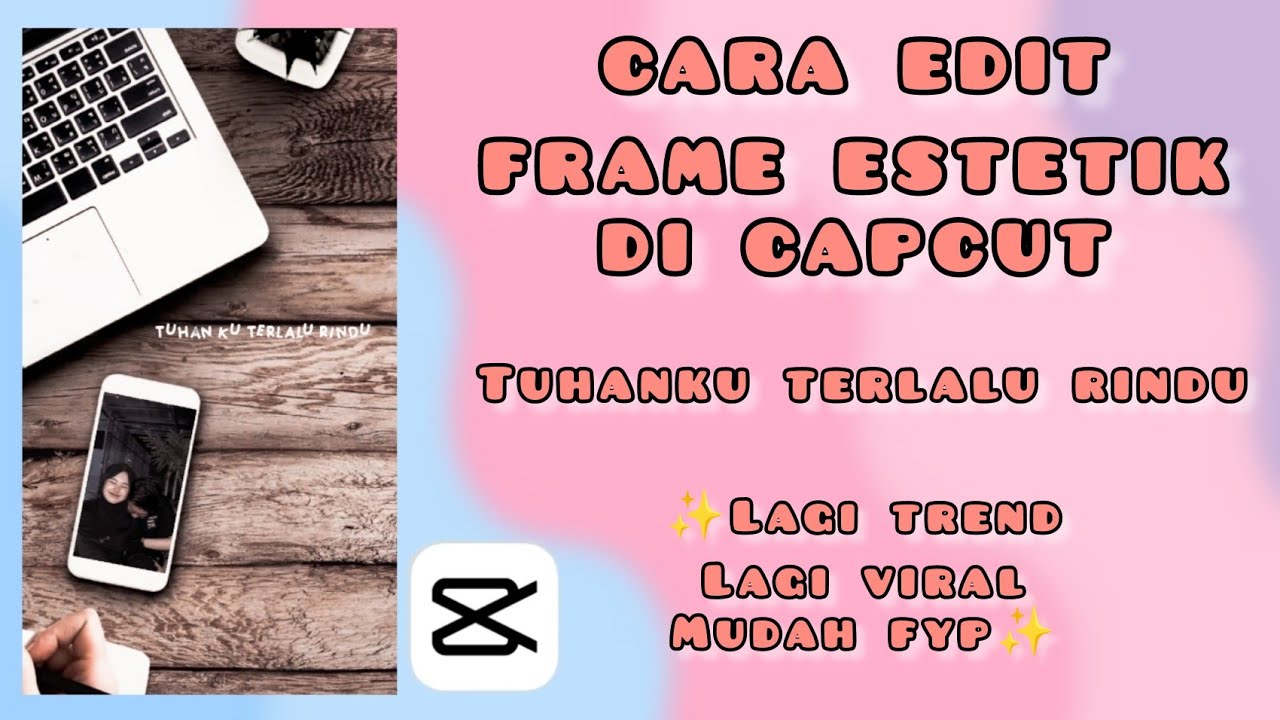 CARA EDIT FRAME ESTETIK DENGAN LAGU TUHANKU TERLALU RINDU DI CAPCUT ...