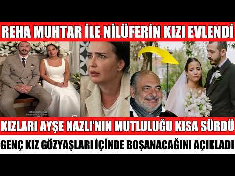 NİLÜFER İLE REHA MUHTAR'IN KIZI AYŞE NAZLI EVLENDİ MUTLULUĞU KISA SÜRDÜ BOŞANACAKLAR SEDA SAYAN AŞK