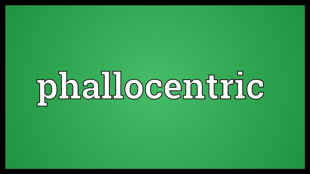 Phallocentric Meaning - YouTube