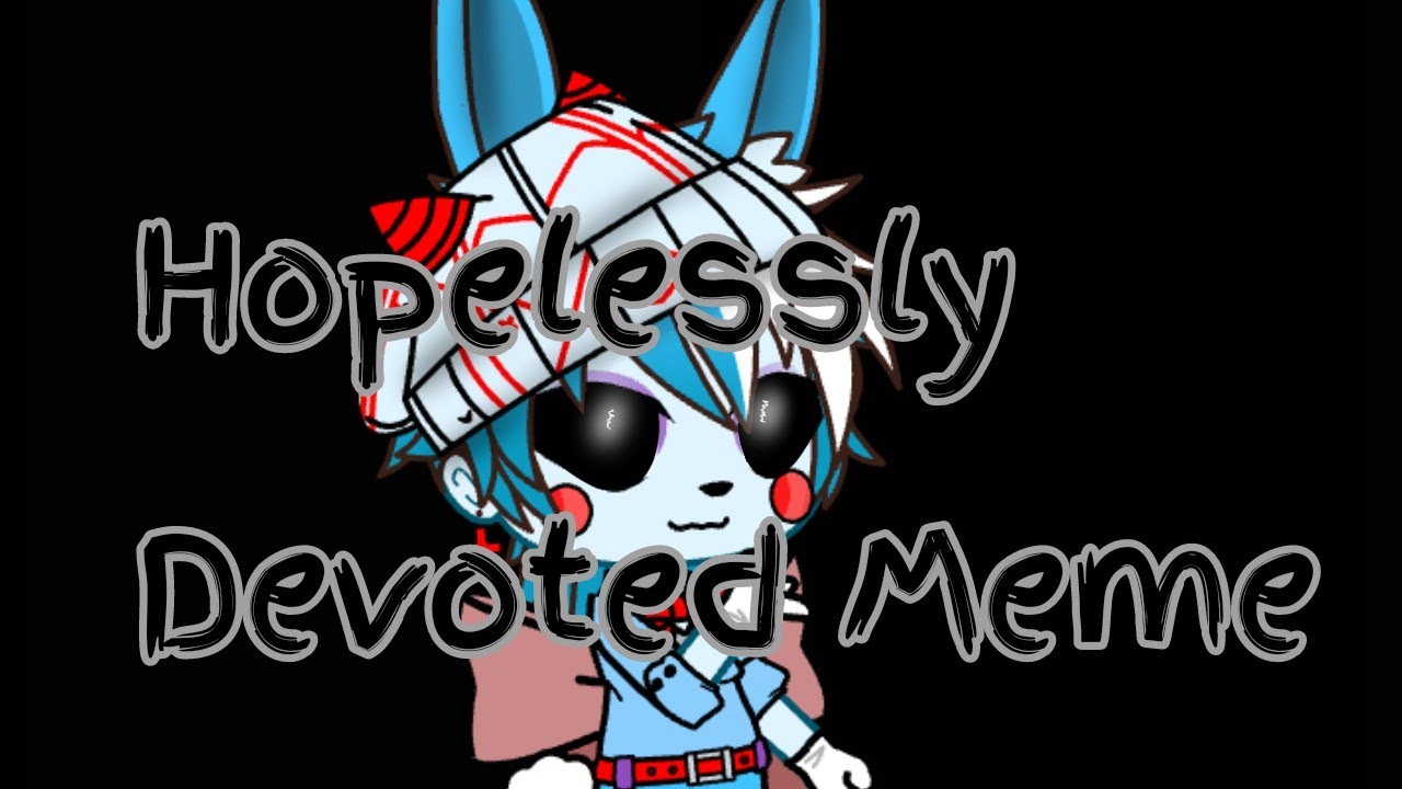 Hopelessly Devoted Meme (Ft.Bonnie Bunny) - YouTube