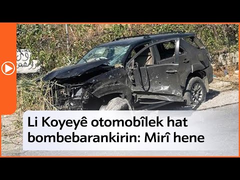 Li Koyeyê otomobîlek hat bombebarankirin: Mirî û birîndar hene