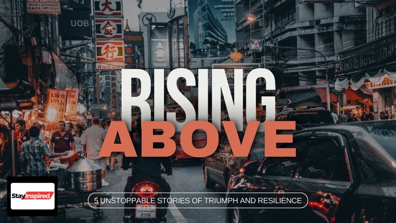 Rising Above: 5 Unstoppable Stories of Triumph and Resilience - YouTube