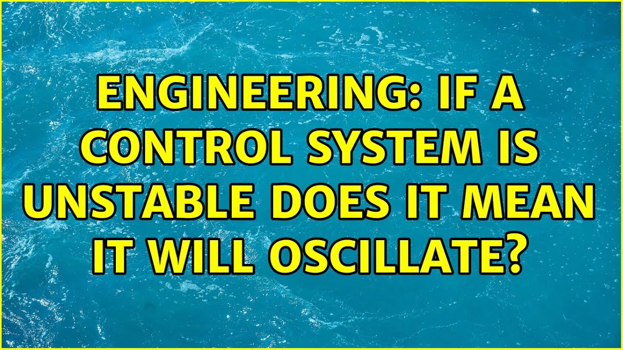 Engineering: If a control system is unstable does it mean it will ...