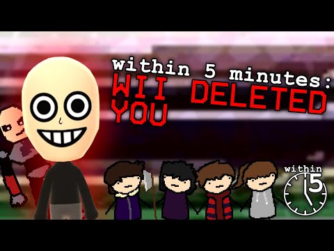 within 5 minutes: wii deleted you
