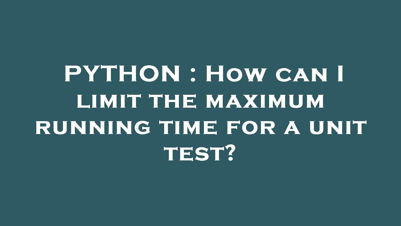 PYTHON : How can I limit the maximum running time for a unit test ...