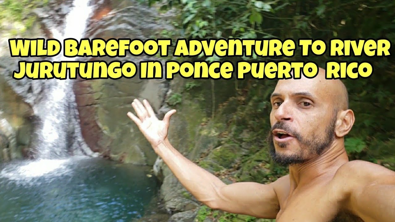 Wild Barefoot Adventure To River Jurutungo In Ponce Puerto Rico - YouTube