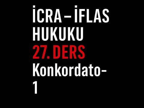 İcra İflas Hukuku 27.Ders (Konkordato-1)