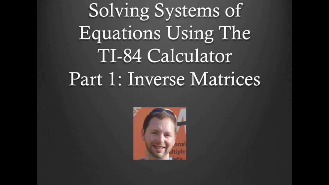 Solving Systems Using Inverse Matrices on the TI84 - YouTube