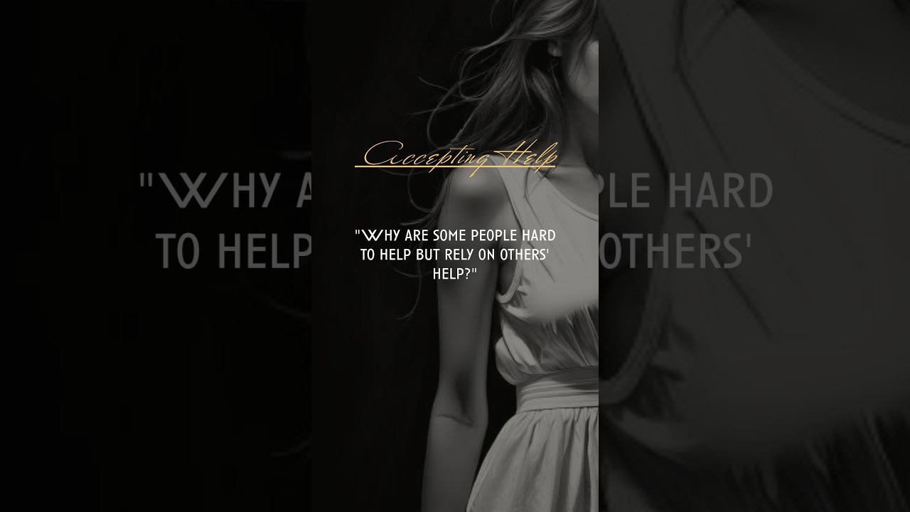 Why are some people hard to help but rely on others' help? | Accepting ...
