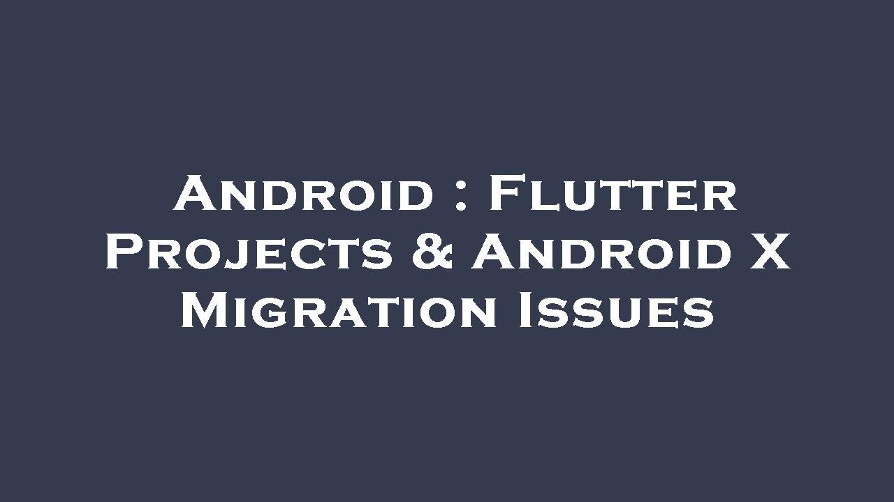 Android : Flutter Projects & Android X Migration Issues - YouTube