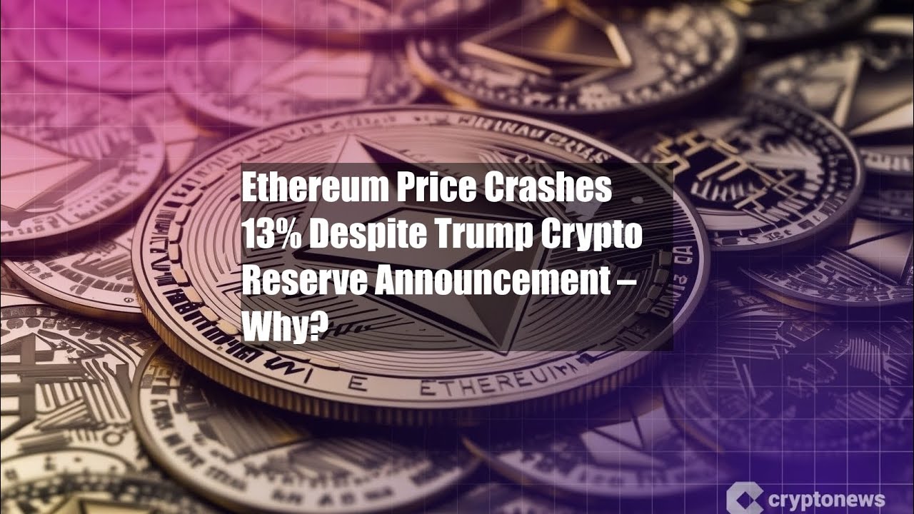 Ethereum Price Crashes 13% Despite Trump Crypto Reserve - YouTube