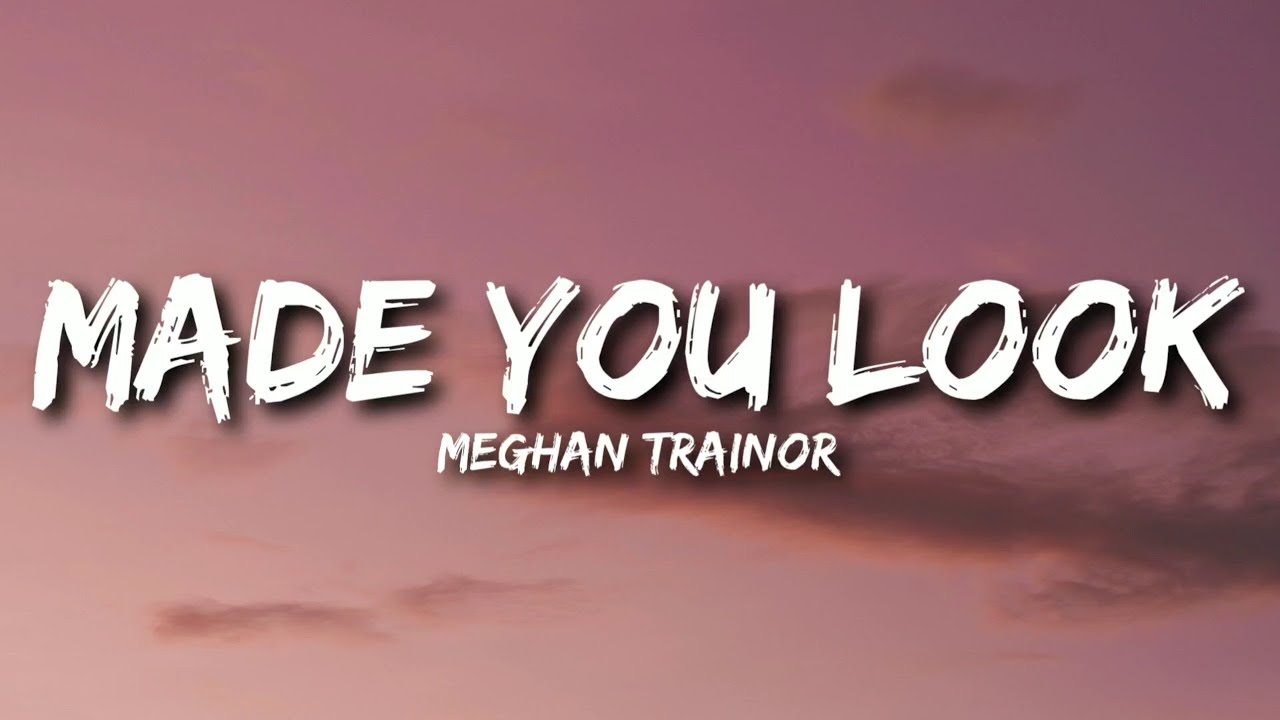 MEGHAN TRAINOR - MADE YOU LOOK (LYRICS) - YouTube