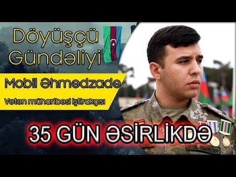 Döyüşçü Gündəliyi Mobil Əhmədzadə 35 Gün Əsirlikdə