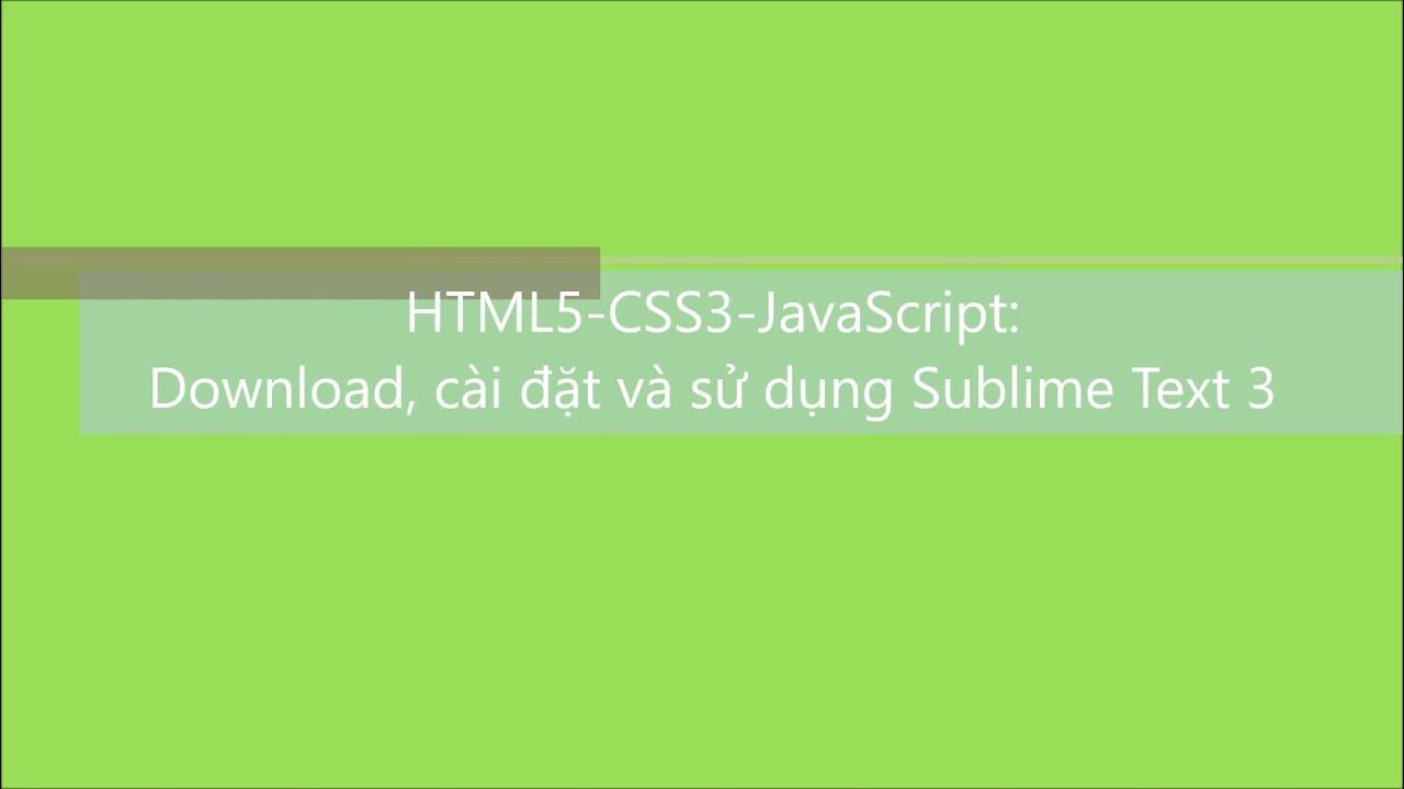 HTML5-CSS3-JavaScript-S: Bài 1. Hướng dẫn download, cài đặt và sử dụng Sublime Text - YouTube