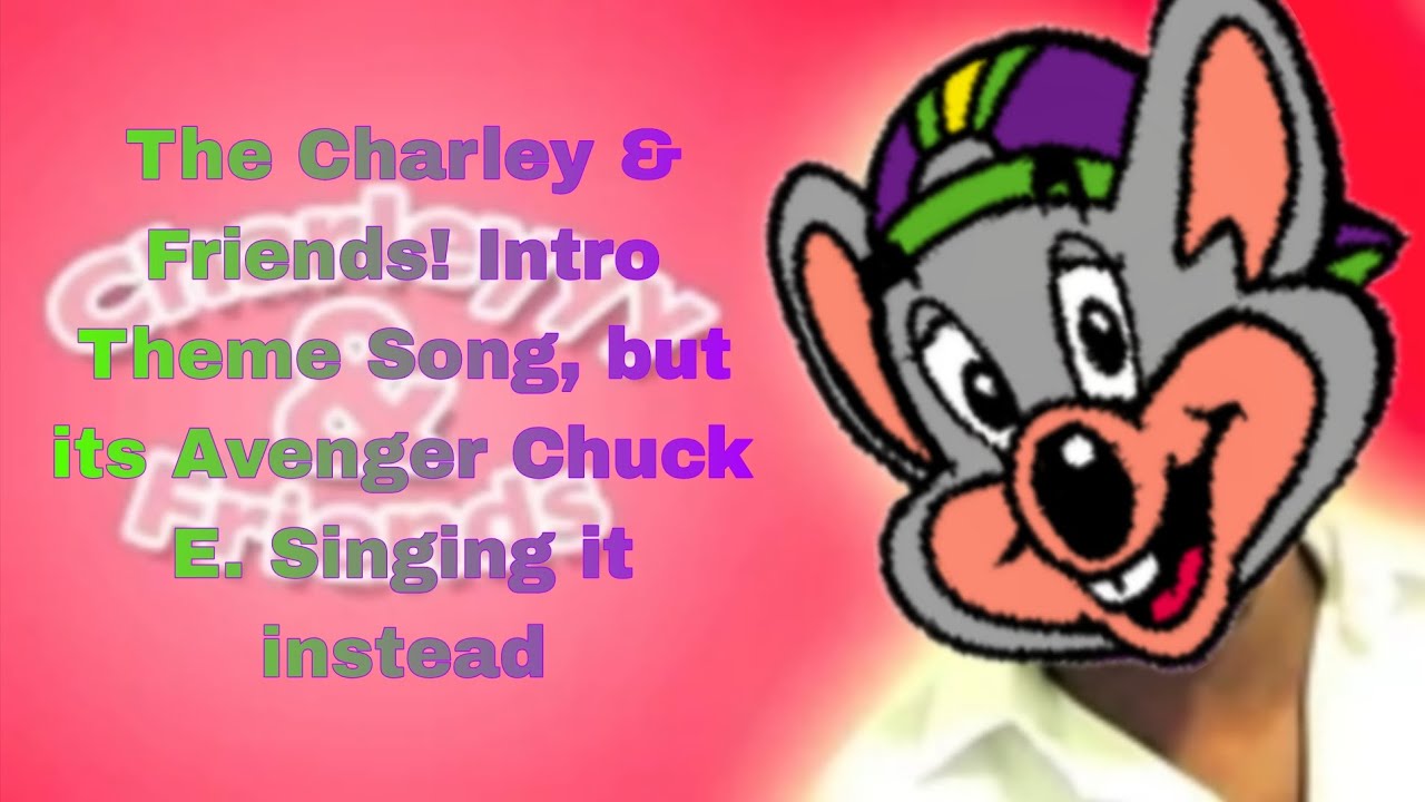 The Charleyyy and Friends! Intro Theme Song, but it's Avenger Chuck E ...