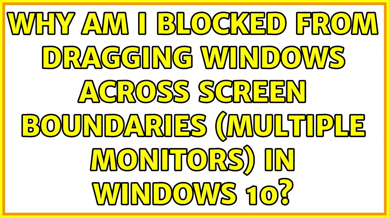 Why am I blocked from dragging windows across screen boundaries ...