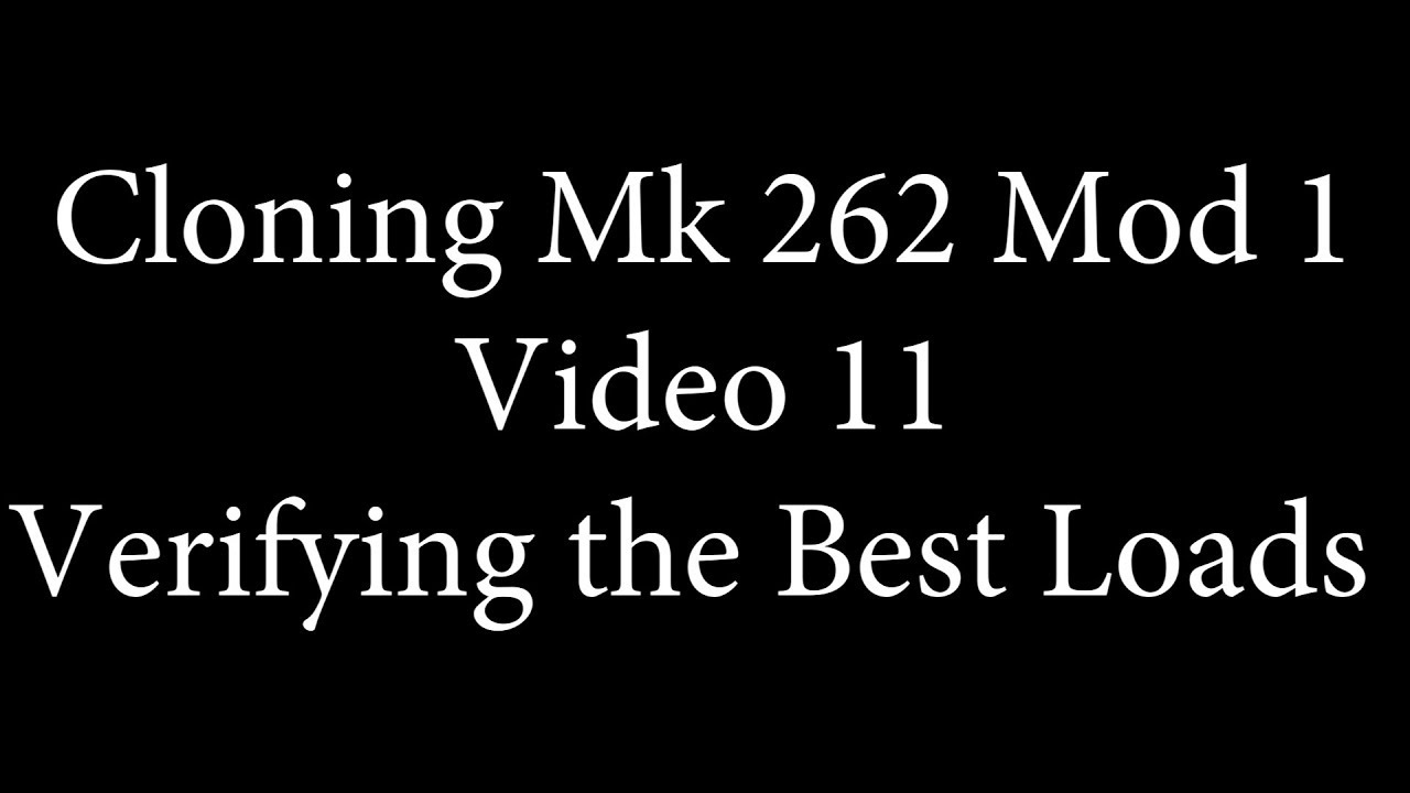 Cloning Mk 262 - Verifying Our Best Loads (so far) - YouTube
